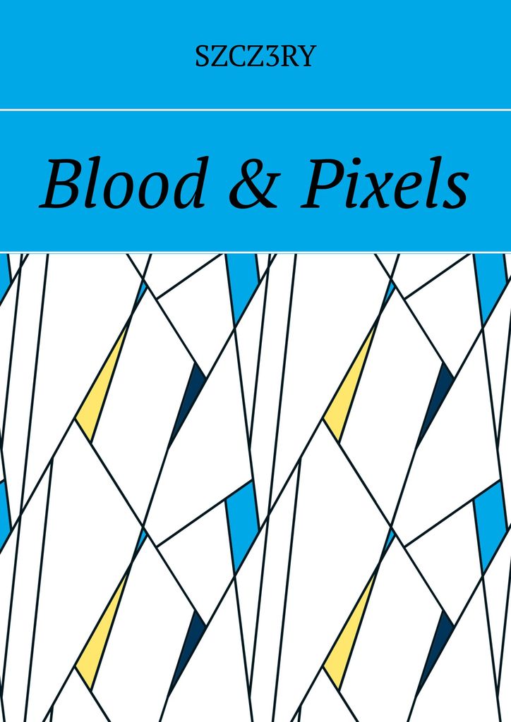 Blood & Pixels - SZCZ3RY — Ridero